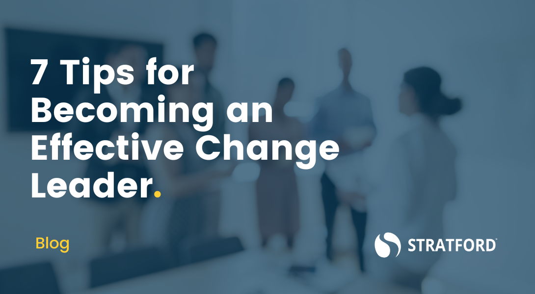 How to Be an Effective Change Leader - Stratford Group Ltd.