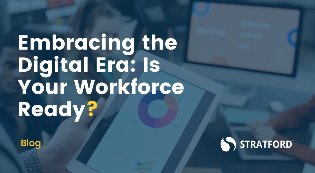Is Your Workforce Ready to Embrace the Digital Era? - Stratford Group