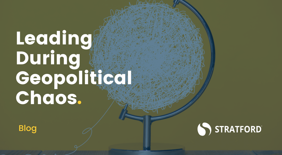 Leading During Geopolitical Chaos - Stratford Group Ltd.